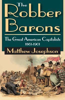 The Robber Barons: The Great American Capitalists 1861 1901 by Matthew ...