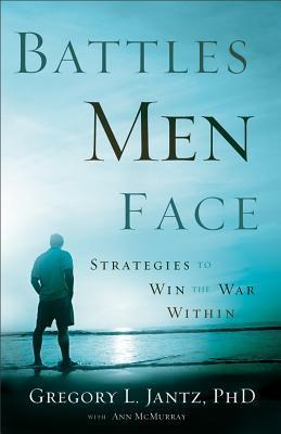 Battles Men Face: Strategies to Win the War Within by Gregory L. Jantz ...