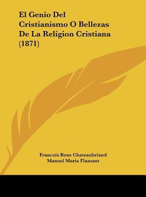 El Genio del Cristianismo O Bellezas de La Religion Cristiana by ...