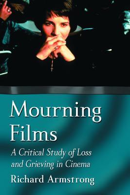 Mourning Films: A Critical Study of Loss and Grieving in Cinema by ...