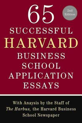 65 Successful Harvard Business School Application Essays: With Analysis ...