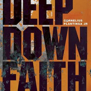 Deep Down Faith by Cornelius Plantinga Jr. | Goodreads