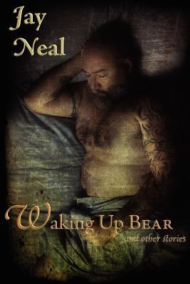 Waking Up Bear, and Other Stories by Jay Neal | Goodreads