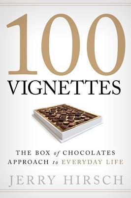100 Vignettes: Like Opening a Box of Chocolates by Jerry Hirsch | Goodreads