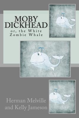 Moby Dickhead: or, the White Zombie Whale by Kelly Jameson | Goodreads