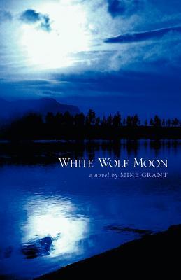 White Wolf Moon by Mike Grant | Goodreads