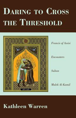 Daring to Cross the Threshold: Francis of Assisi Encounters Sultan ...