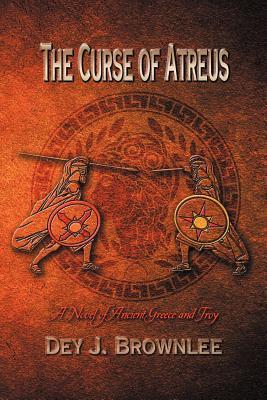 The Curse of Atreus: A Novel of Ancient Greece and Troy by Dey J ...