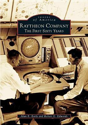 Raytheon Company: The First Sixty Years by Alan R. Earls | Goodreads