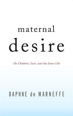 Maternal Desire: On Children, Love, and the Inner Life by Daphne de ...
