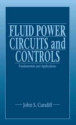 Fluid Power Circuits and Controls: Fundamentals and Applications by John S. Cundiff | Goodreads