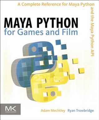 Maya Python for Games and Film: A Complete Reference for Maya Python ...