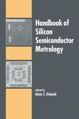 Handbook of Silicon Semiconductor Metrology by Alain C. Diebold | Goodreads