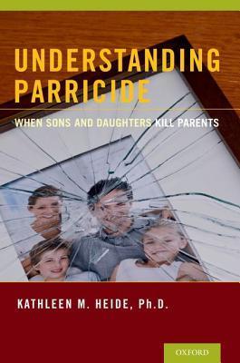 Understanding Parricide: When Sons and Daughters Kill Parents by ...