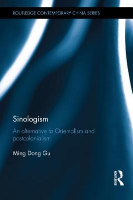 Sinologism: An Alternative to Orientalism and Postcolonialism by Ming ...