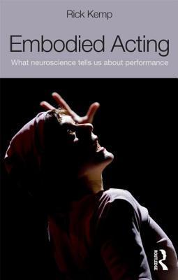 Embodied Acting: What Neuroscience Tells Us About Performance by Rick ...