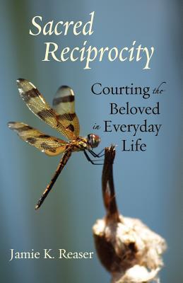 Sacred Reciprocity: Courting the Beloved in Everyday Life by Jamie K ...
