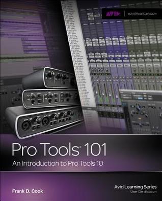 Pro Tools 101: An Introduction to Pro Tools 10 by Frank D. Cook | Goodreads
