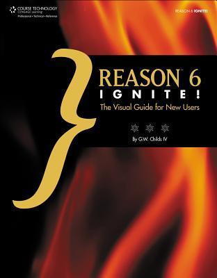 Reason 6 Ignite!: The Visual Guide for New Users by G.W. Childs IV ...