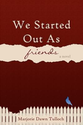 We Started Out as Friends by Marjorie Dawn Tulloch | Goodreads