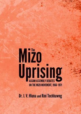 The Mizo Uprising: Assam Assembly Debates on the Mizo Movement, 1966 ...