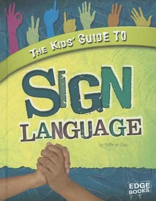 The Kids' Guide to Sign Language (Kids' Guides) by Kathryn Clay | Goodreads