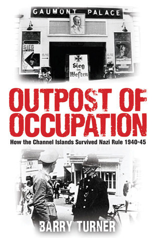 Outpost of Occupation: The Nazi Occupation of the Channel Islands, 1940 ...
