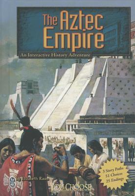 The Aztec Empire: An Interactive History Adventure by Elizabeth Raum ...