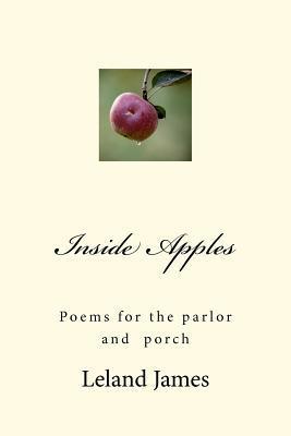 Inside Apples: Poems for the parlor and porch by Leland James | Goodreads