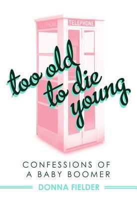 Too Old To Die Young by Donna Fielder | Goodreads