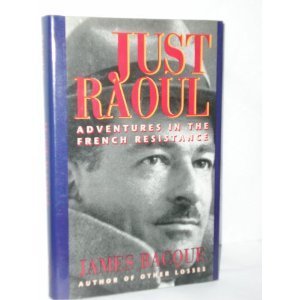 Just Raoul: Adventures in the French Resistance by James Bacque | Goodreads