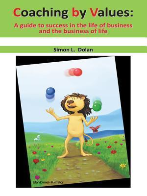 Coaching by Values (CBV): A Guide to Success in the Life of Business ...