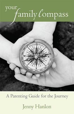 Your Family Compass: A Parenting Guide for the Journey by Jenny Hanlon ...