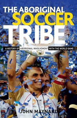 The Aboriginal Soccer Tribe: A History of Aboriginal Involvement With ...