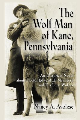 The Wolf Man of Kane, Pennsylvania: An Historical Novel About Doctor ...