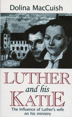 Luther And His Katie (Biography) by Dolina MacCuish | Goodreads