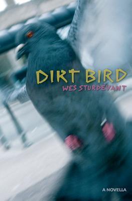 Dirt Bird by Wes Sturdevant | Goodreads