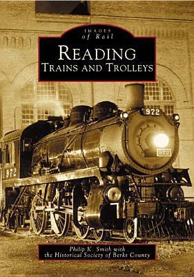 Reading Trains and Trolleys (PA) by Historical Society of Berks County ...