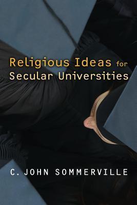 Religious Ideas for Secular Universities by C. John Sommerville | Goodreads