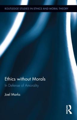 Ethics without Morals: In Defence of Amorality by Joel Marks | Goodreads