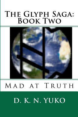 The Glyph Saga: Book Two: Mad at Truth by D.K.N. Yuko | Goodreads