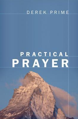 Practical Prayer by Derek J. Prime | Goodreads