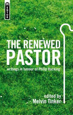 The Renewed Pastor: writings in honour of Philip Hacking by Melvin ...