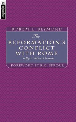 The Reformation's Conflict With Rome: Why it must continue by Robert L ...