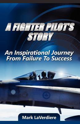 A Fighter Pilot's Story: An Inspirational Journey from Failure to ...
