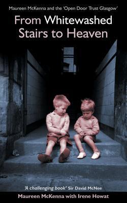 From Whitewashed Stairs to Heaven: Maureen McKenna and the Open Door Trust, Glasgow by Irene ...