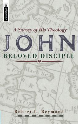 John, Beloved Disciple: a Survey of His Theology by Robert L. Reymond ...