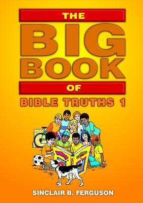 Big Book of Bible Truths 1 by Sinclair B. Ferguson | Goodreads