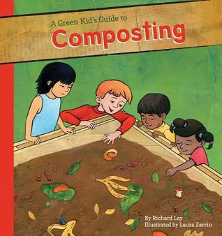 Green Kid's Guide to Composting by Richard Lay | Goodreads
