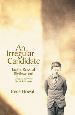 An Irregular Candidate: Jackie Ross of Blythswood by Irene Howat ...